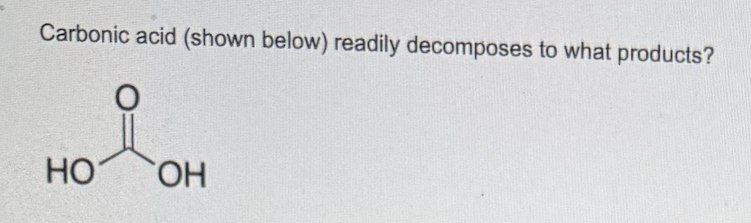 Solved Carbonic acid (shown below) ﻿readily decomposes to | Chegg.com