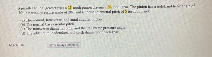 Solved 1. A parallel helical gearset uses a 21-tooth pinion | Chegg.com