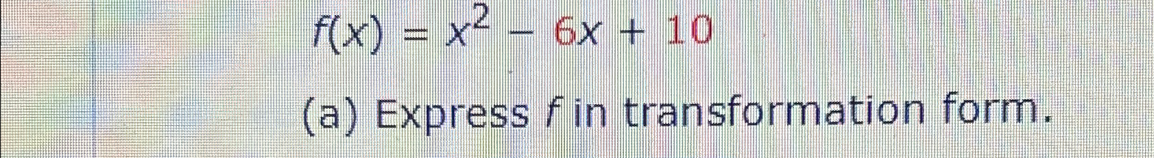 Solved f(x)=x2-6x+10(a) ﻿Express f ﻿in transformation form. | Chegg.com
