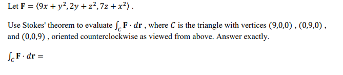 Solved Let F=(:9x+y2,2y+z2,7z+x2:).Use Stokes' theorem to | Chegg.com