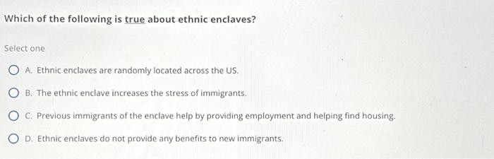 Solved Which of the following is true about ethnic enclaves? | Chegg.com