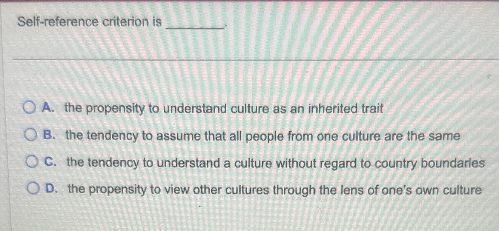 Solved Self-reference criterion isA. ﻿the propensity to | Chegg.com