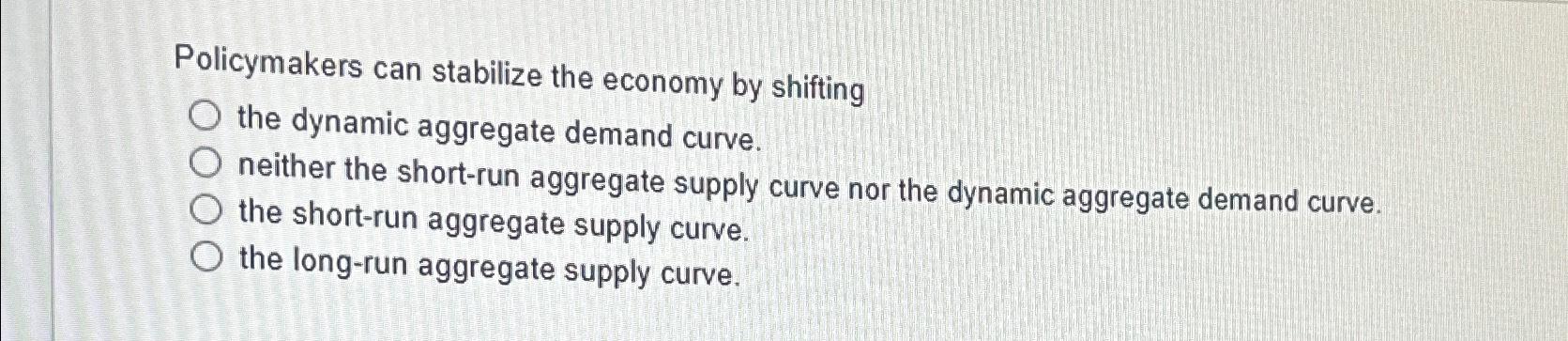 Solved Policymakers can stabilize the economy by shiftingthe | Chegg.com