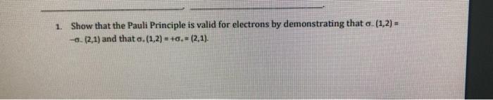Solved 1. Show that the Pauli Principle is valid for | Chegg.com