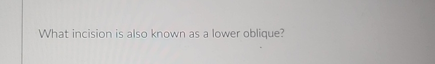 Solved What incision is also known as a lower oblique? | Chegg.com