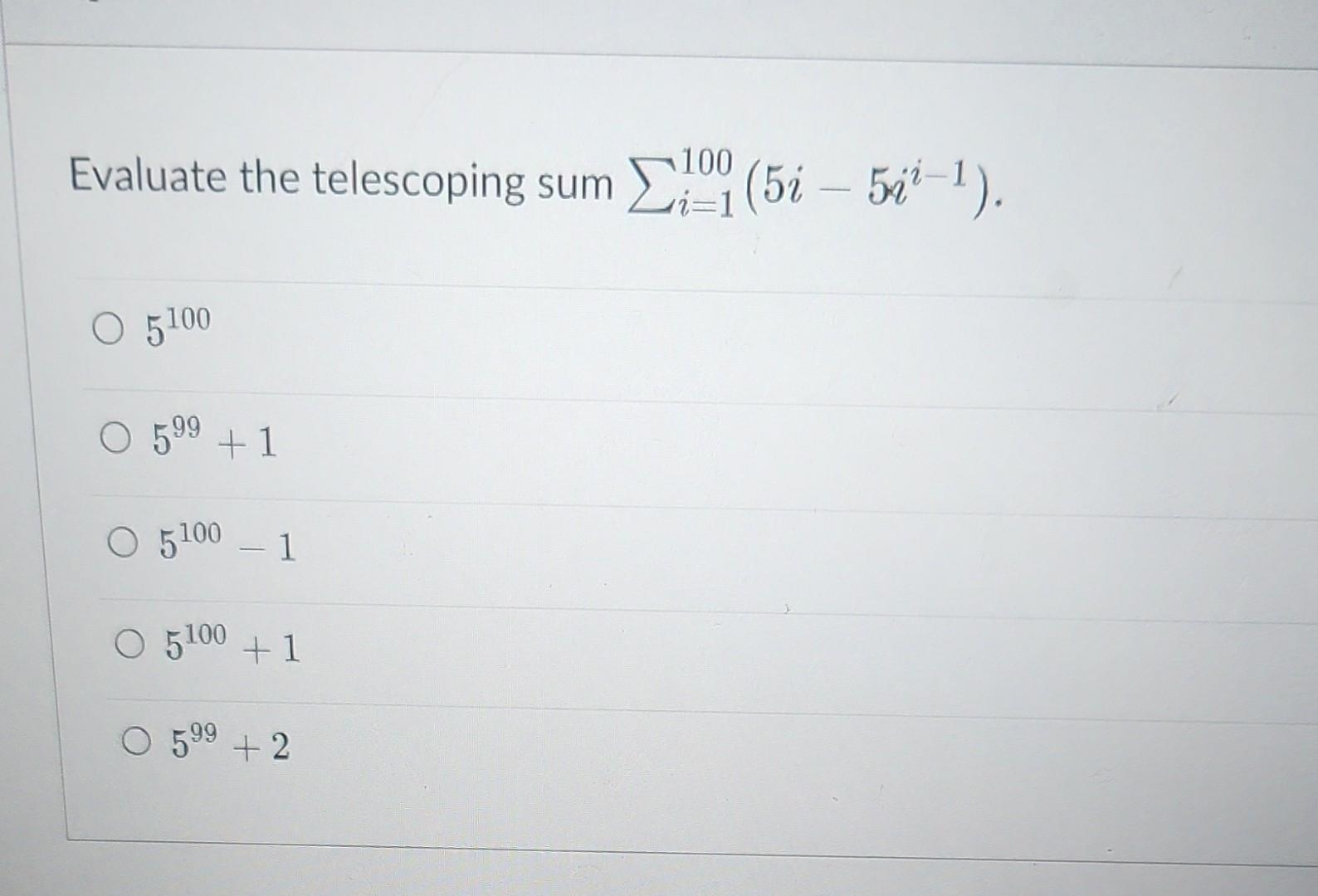 Solved Evaluate the telescoping sum ∑i=1100(5i−5ii−1) 5100 | Chegg.com