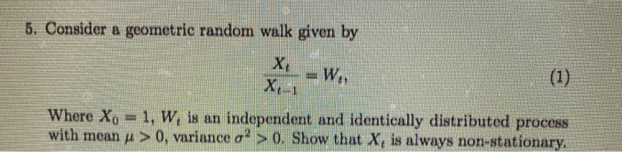 Solved 5. Consider a geometric random walk given by XW. X | Chegg.com