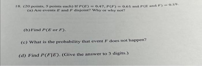 Solved 18. (20 points, 5 points each) If P(E)=0.47,P(F)=0.61 | Chegg.com