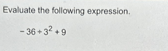 Solved Evaluate the following expression.-36÷32+9 | Chegg.com