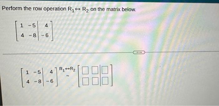Solved Perform the row operation R1↔R2 on the matrix below. | Chegg.com