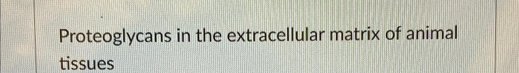Solved Proteoglycans in the extracellular matrix of animal | Chegg.com