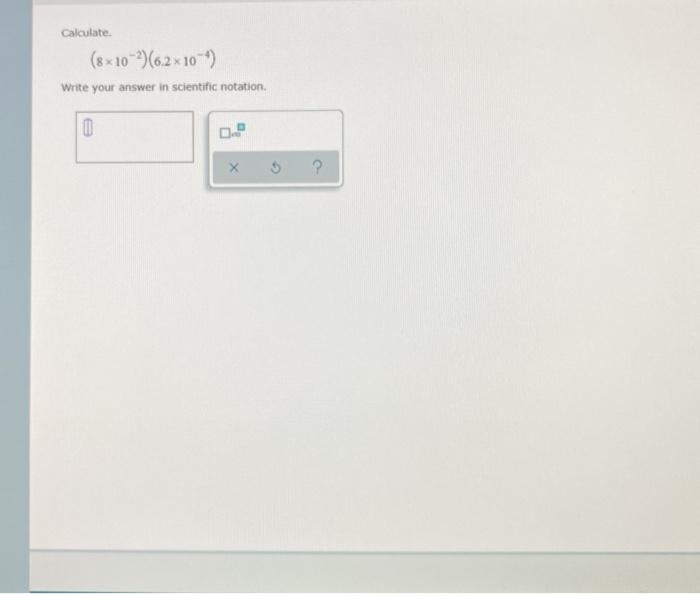Solved Calculate (8x10-2)(6.2 x 104) Write your answer in | Chegg.com