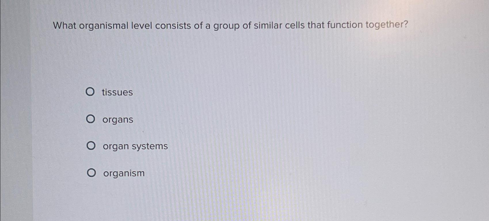 Solved What organismal level consists of a group of similar | Chegg.com