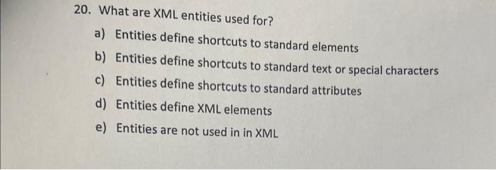 Solved 20. What are XML entities used for? a) Entities | Chegg.com Solved 20. What are XML entities used for? a) Entities | Chegg.com