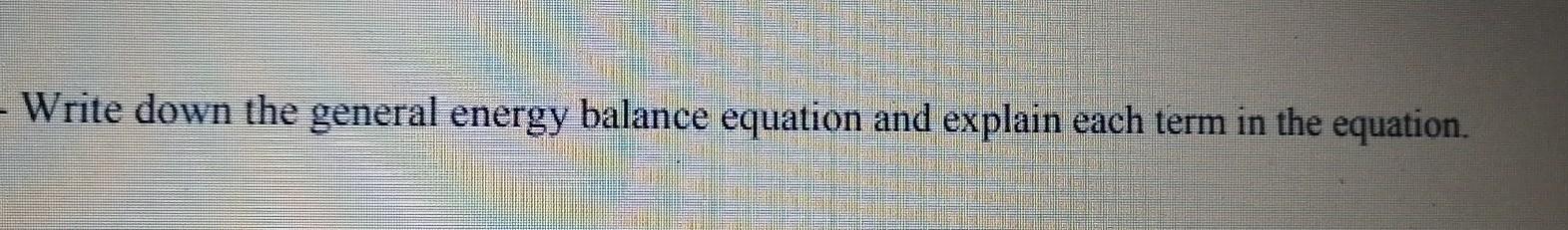 Solved - Write down the general energy balance equation and | Chegg.com