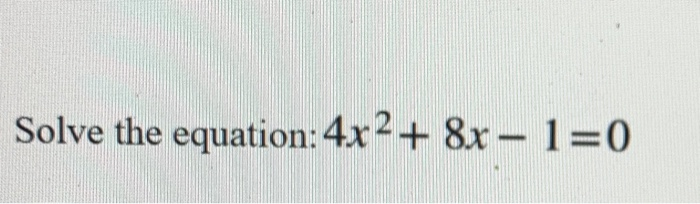 Solved Solve the equation: 4x2 + 8x – 1=0 | Chegg.com