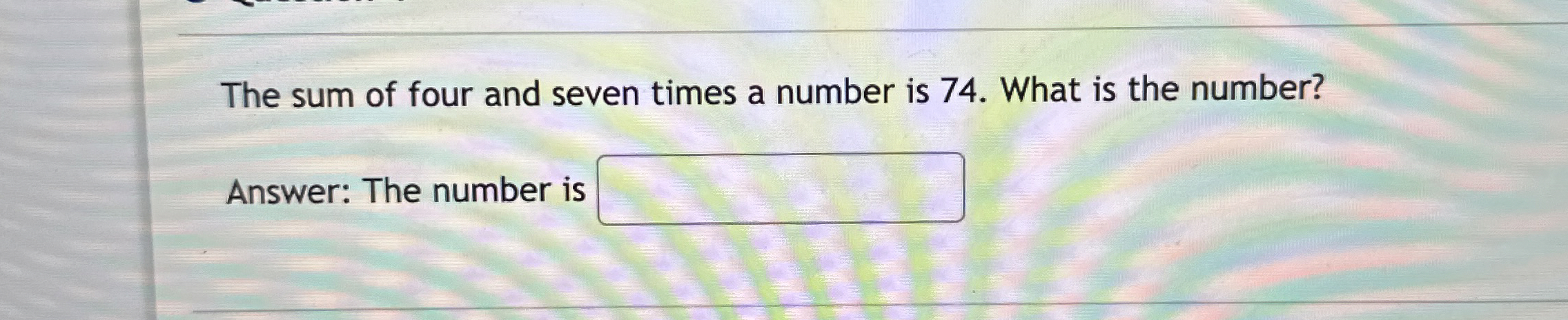 Solved The sum of four and seven times a number is 74. ﻿What | Chegg.com
