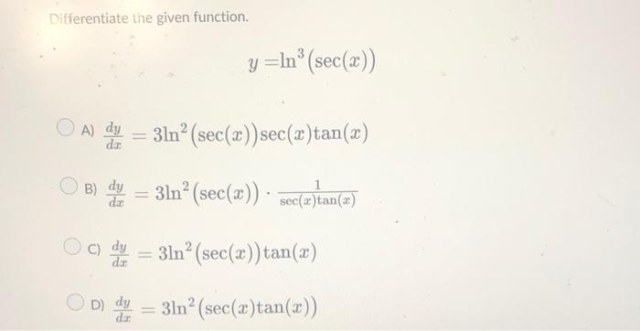 Solved Differentiate the given function. y=ln3(sec(x)) A) | Chegg.com