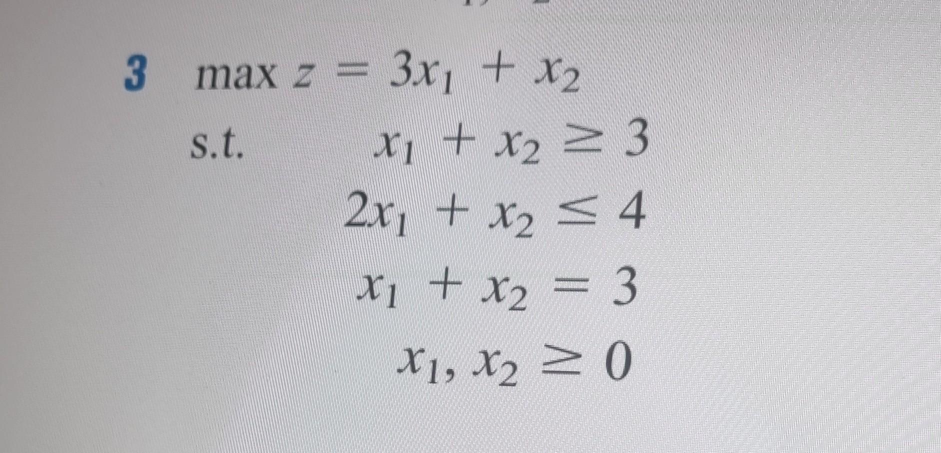 Solved 3maxz=3x1+x2 s.t. x1+x2≥32x1+x2≤4x1+x2=3x1,x2≥0 | Chegg.com