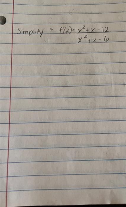 Solved Simplify →f(x)=x2+x−6x2+x−12 | Chegg.com
