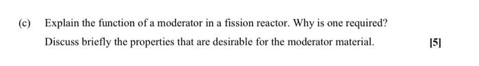 Solved (c) Explain the function of a moderator in a fission | Chegg.com