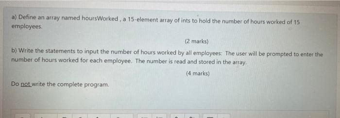 Solved a) Define an array named hoursWorked, a 15-element | Chegg.com