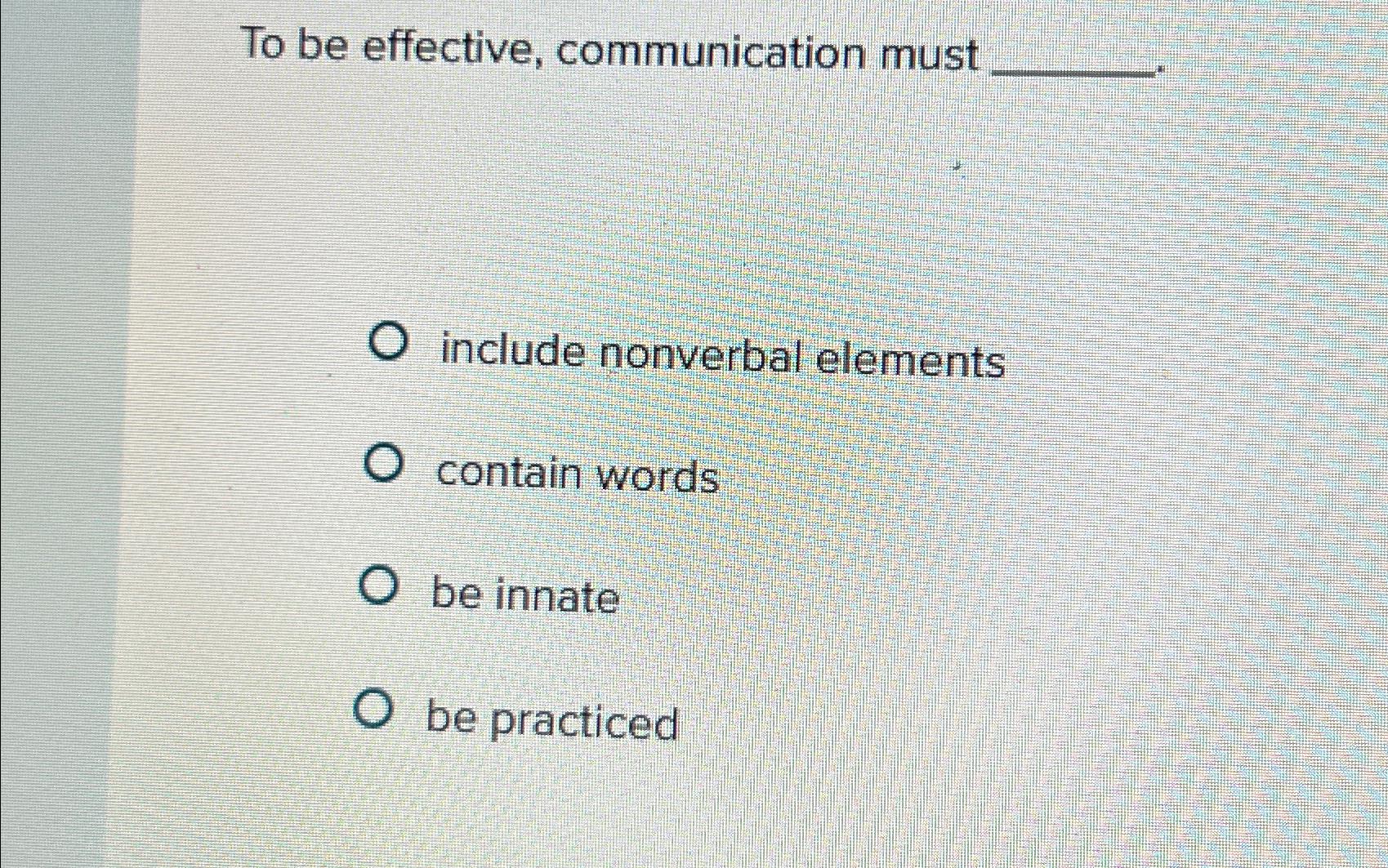 Solved To be effective, communication mustinclude nonverbal | Chegg.com