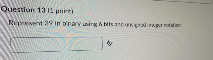 Solved Question 13 (1 point) Represent 39 in binary using 6 | Chegg.com