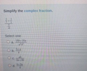 Simplify the complex fraction. 2a+2b8ab ﻿Select one: | Chegg.com
