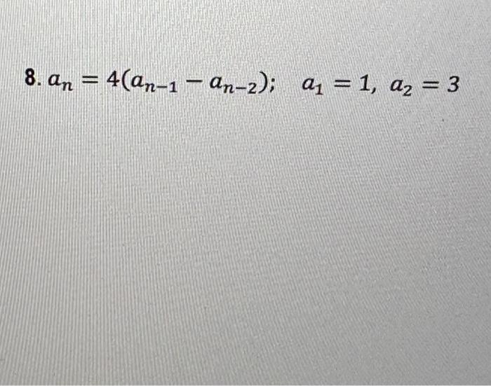 Solved 8. an=4(an−1−an−2);a1=1,a2=3 | Chegg.com