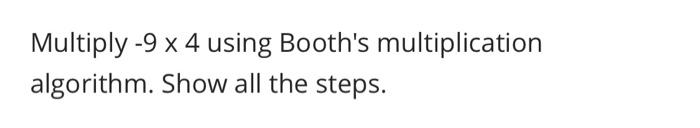 Solved Multiply -9 x 4 using Booth's multiplication | Chegg.com