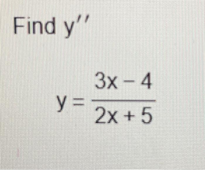 Solved Find y′′ y=2x+53x−4 | Chegg.com