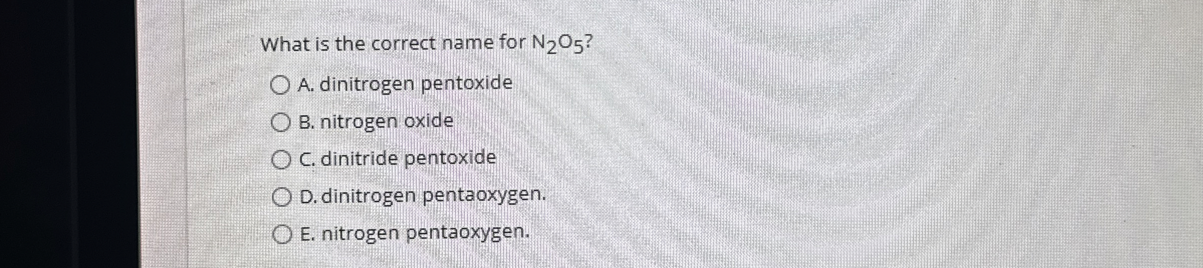 Solved What is the correct name for N2O5 ?A. ﻿dinitrogen | Chegg.com