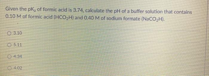 Solved Given the pK, of formic acid is 3.74, calculate the | Chegg.com