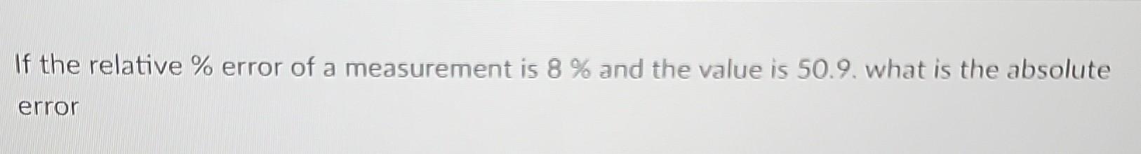 Solved If the relative \% error of a measurement is 8% and | Chegg.com