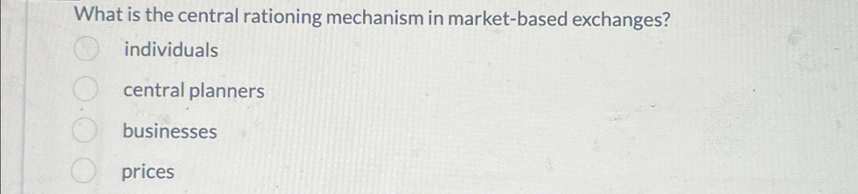 Solved What is the central rationing mechanism in | Chegg.com