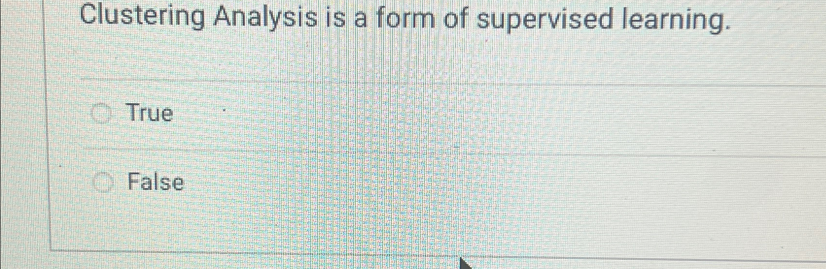 Solved Clustering Analysis is a form of supervised | Chegg.com