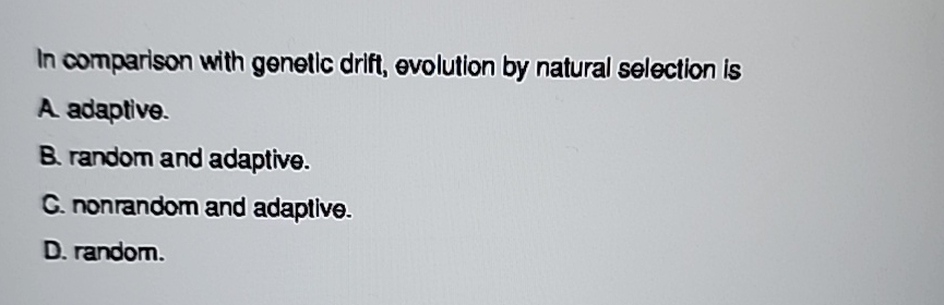 Solved In comparison with genetic drift, evolution by | Chegg.com