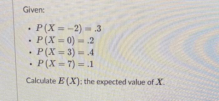 Solved Given: - P(X=−2)=.3 - P(X=0)=.2 - P(X=3)=.4 - | Chegg.com