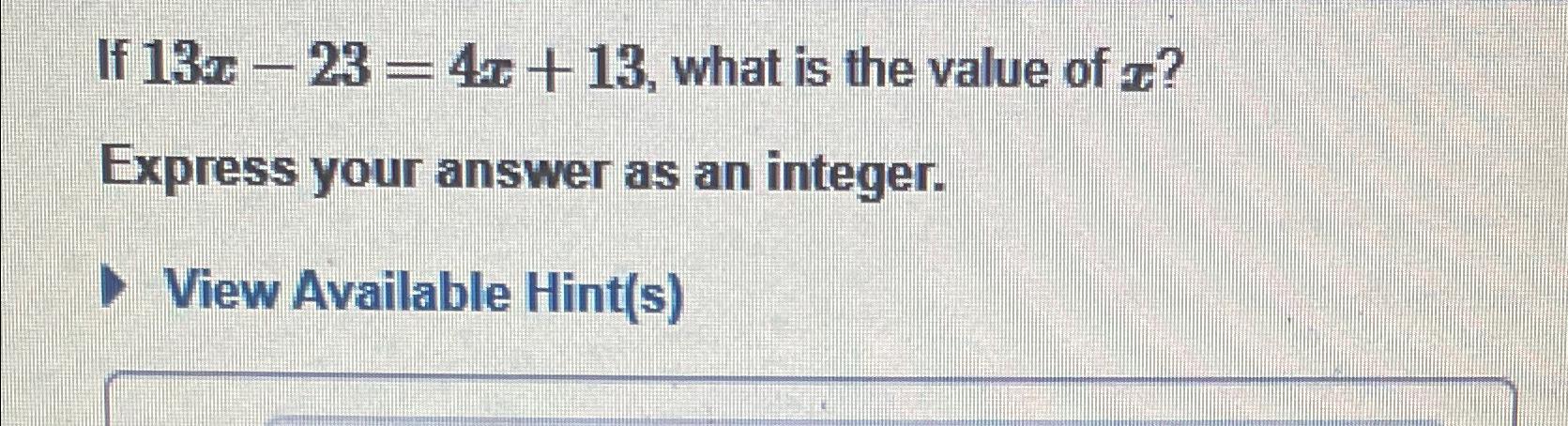 Solved If 13x-23=4x+13, ﻿what is the value of x?Express your | Chegg.com