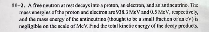 Solved 11-2. A free neutron at rest decays into a proton, an | Chegg.com