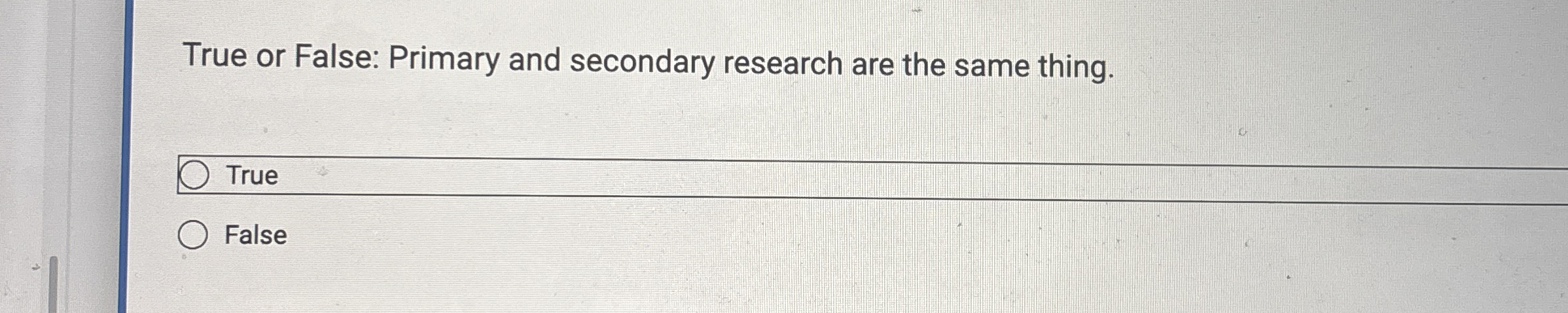 Solved True or False: Primary and secondary research are the | Chegg.com