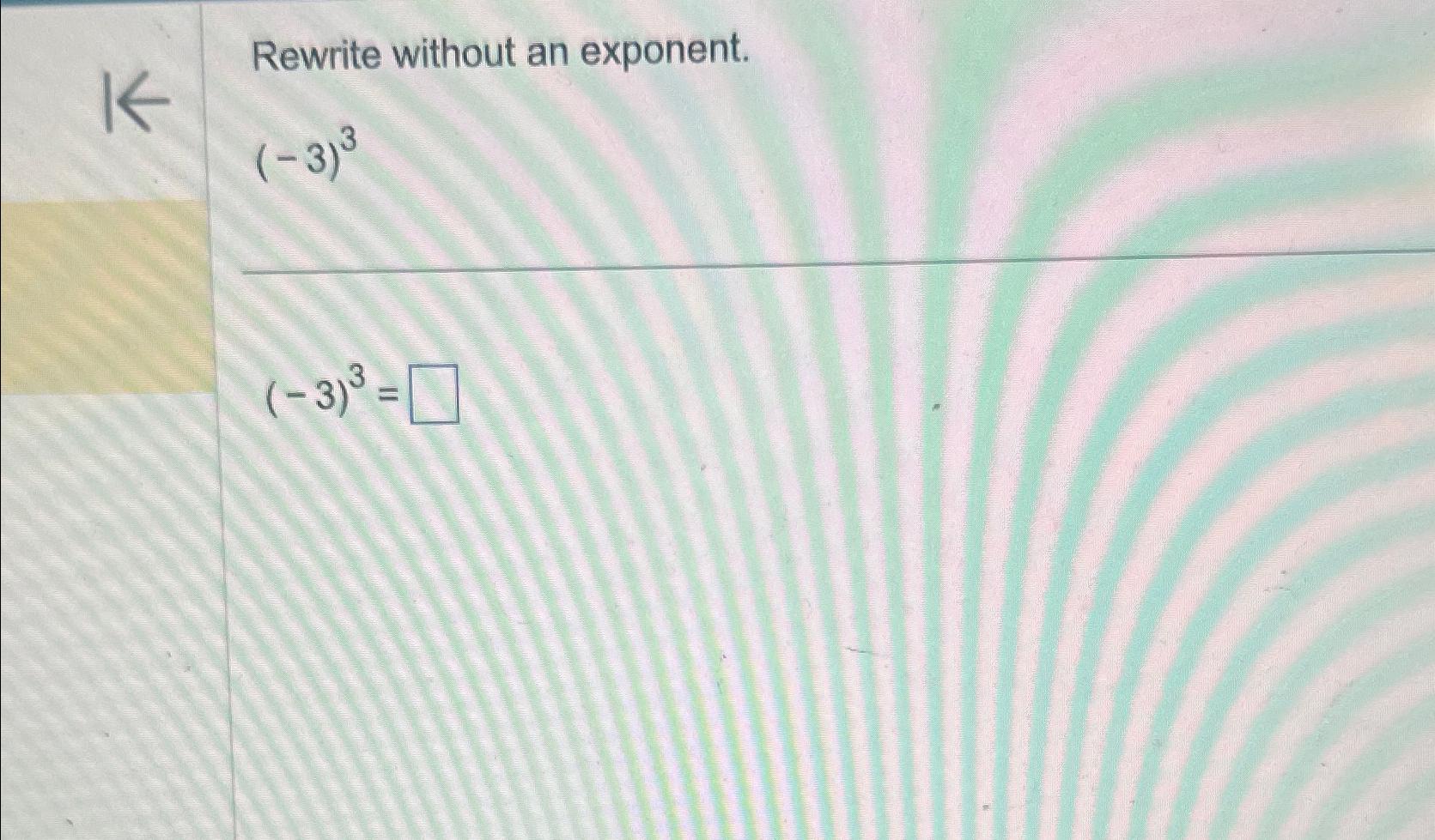 Solved Rewrite without an exponent.(-3)3(-3)3= | Chegg.com