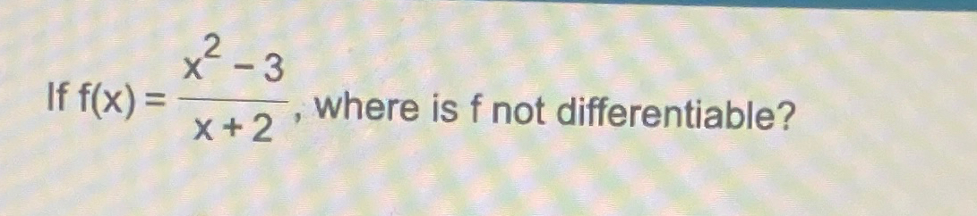 Solved If f(x)=x2-3x+2, ﻿where is f ﻿not differentiable? | Chegg.com
