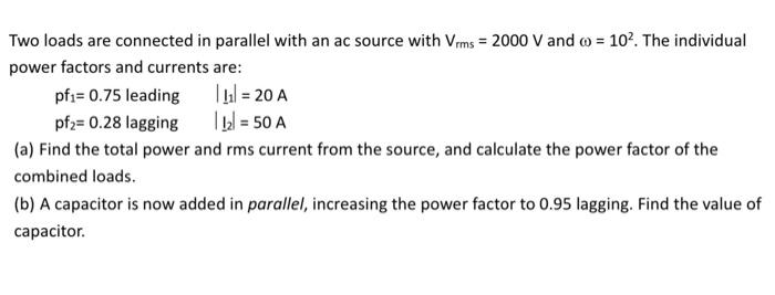 [Solved]: Two loads are connected in parallel with an ac so