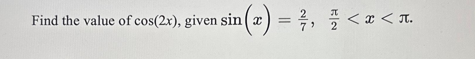 Solved Find the value of cos(2x), ﻿given sin(x)=27,π2. | Chegg.com