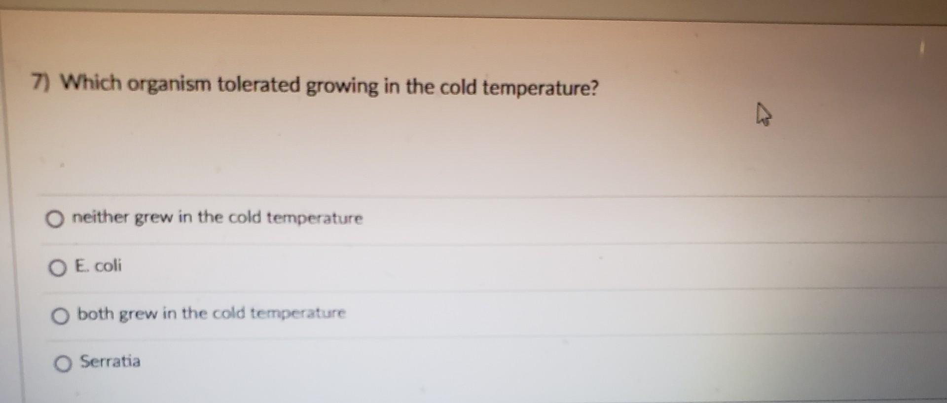 7) Which organism tolerated growing in the cold | Chegg.com