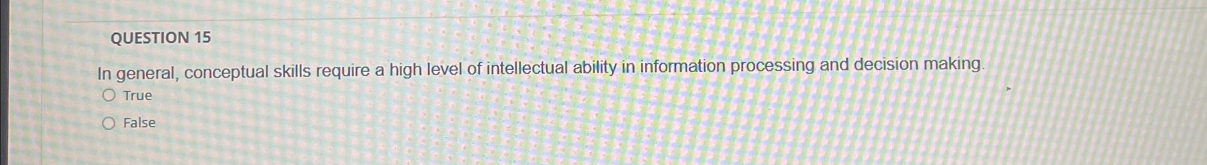 Solved QUESTION 15In general, conceptual skills require a | Chegg.com