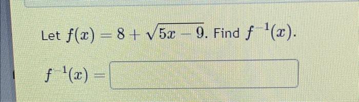 Solved Let f(x) = 8 + √5x 9. Find f¹(x). ƒ ¹(x) | Chegg.com