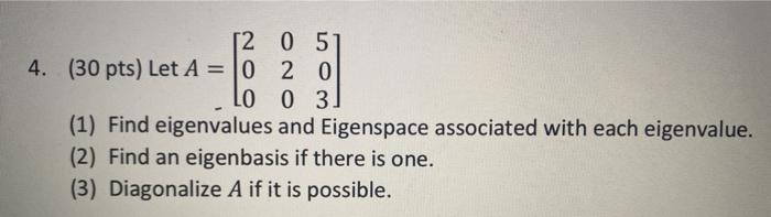 Solved 12 0 5 4. (30 pts) Let A = 0 2 0 LO 03 (1) Find | Chegg.com Solved 12 0 5 4. (30 pts) Let A = 0 2 0 LO 03 (1) Find | Chegg.com